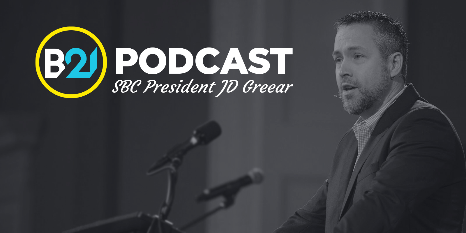 B21 Podcast: Interview with JD Greear on the Cancellation of SBC 2020 ...