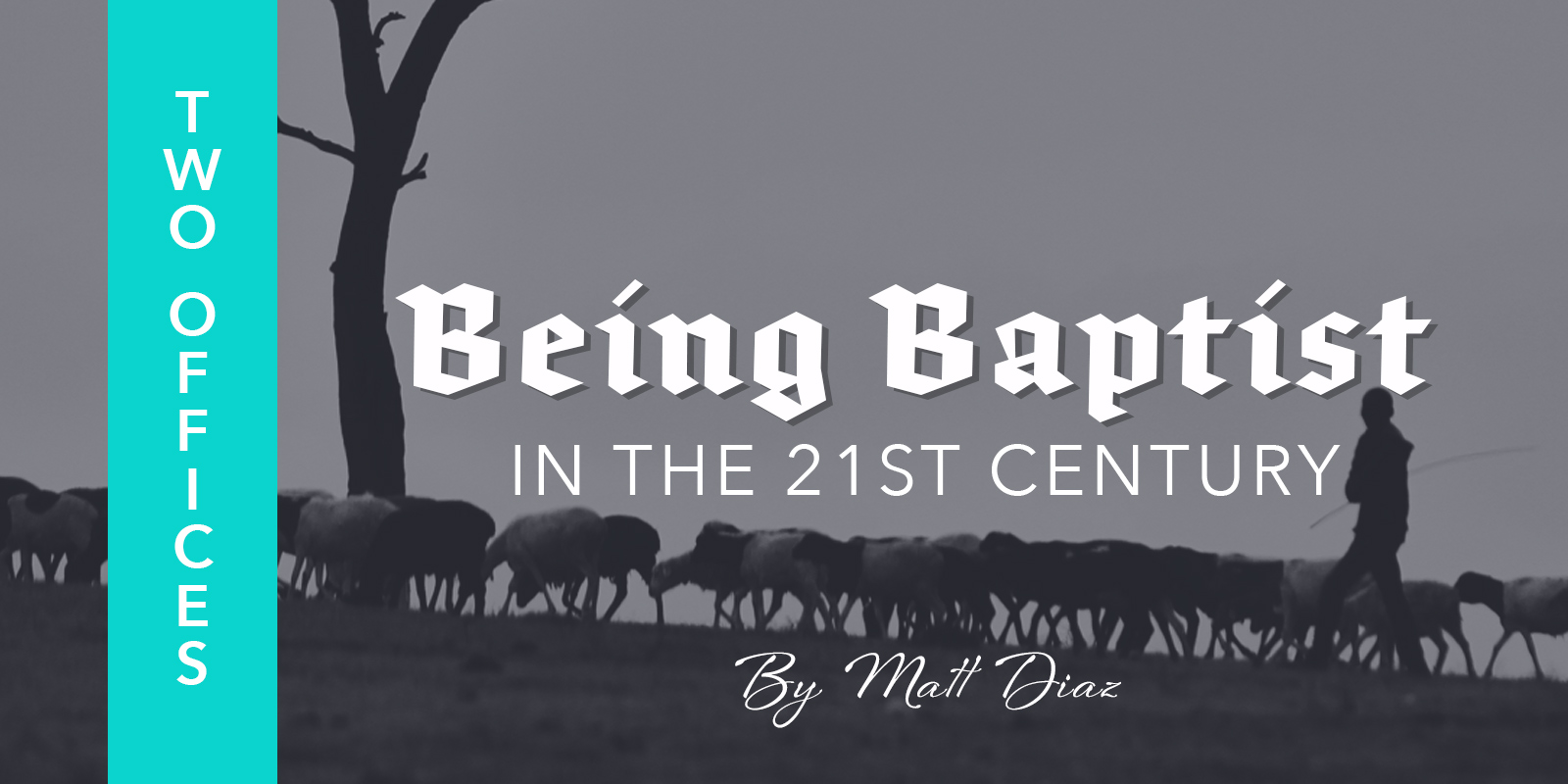 Being Baptist in the 21st Century: Two Offices: Pastors & Deacons ...