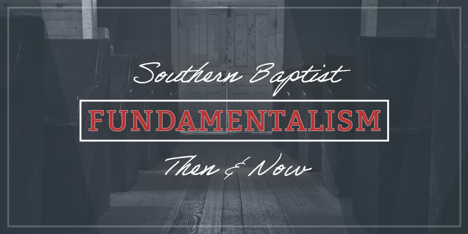Southern Baptist Fundamentalism Then and Now - Baptist21