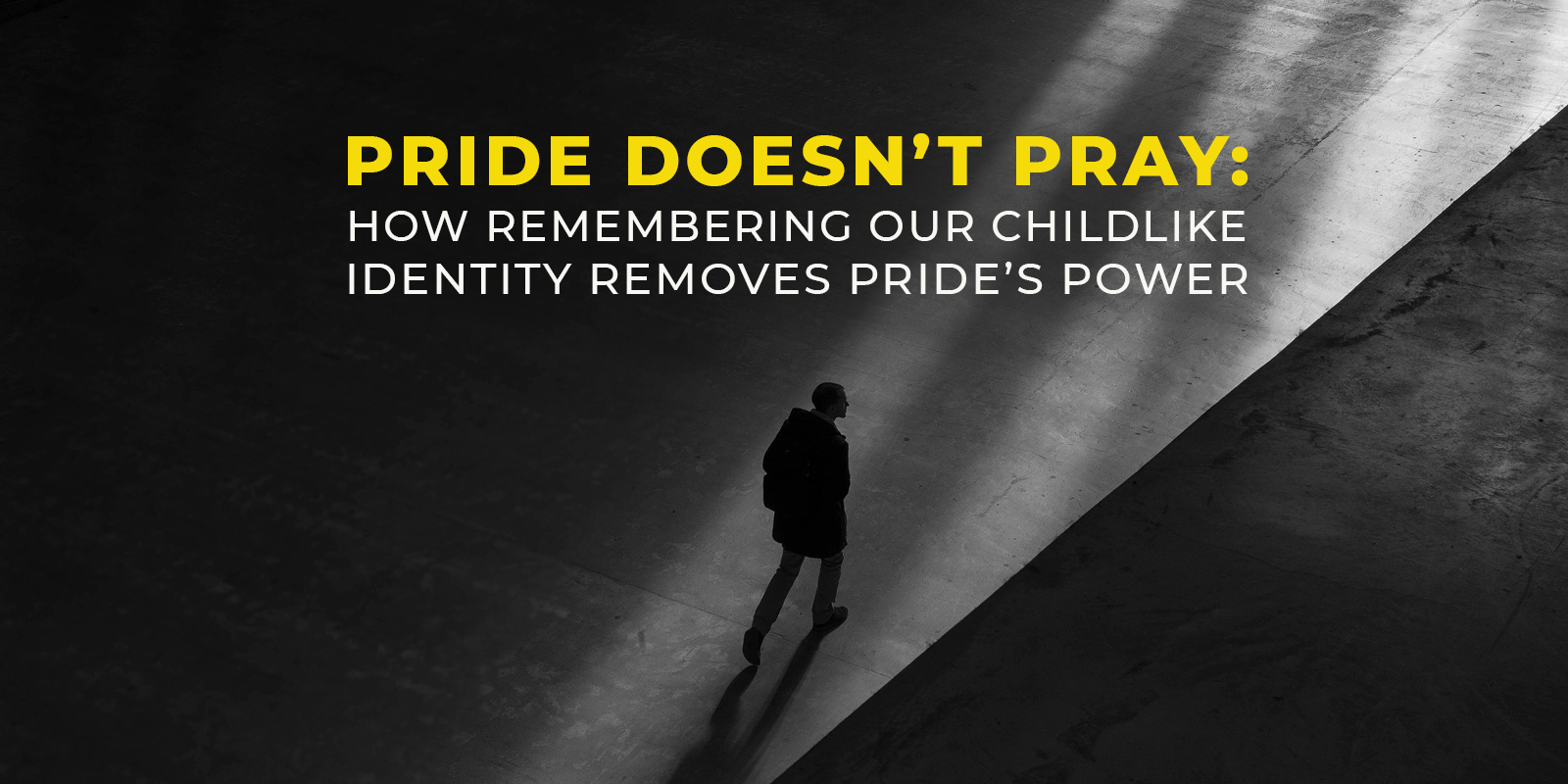 Pride Doesn’t Pray: How Remembering Our Childlike Identity Removes ...
